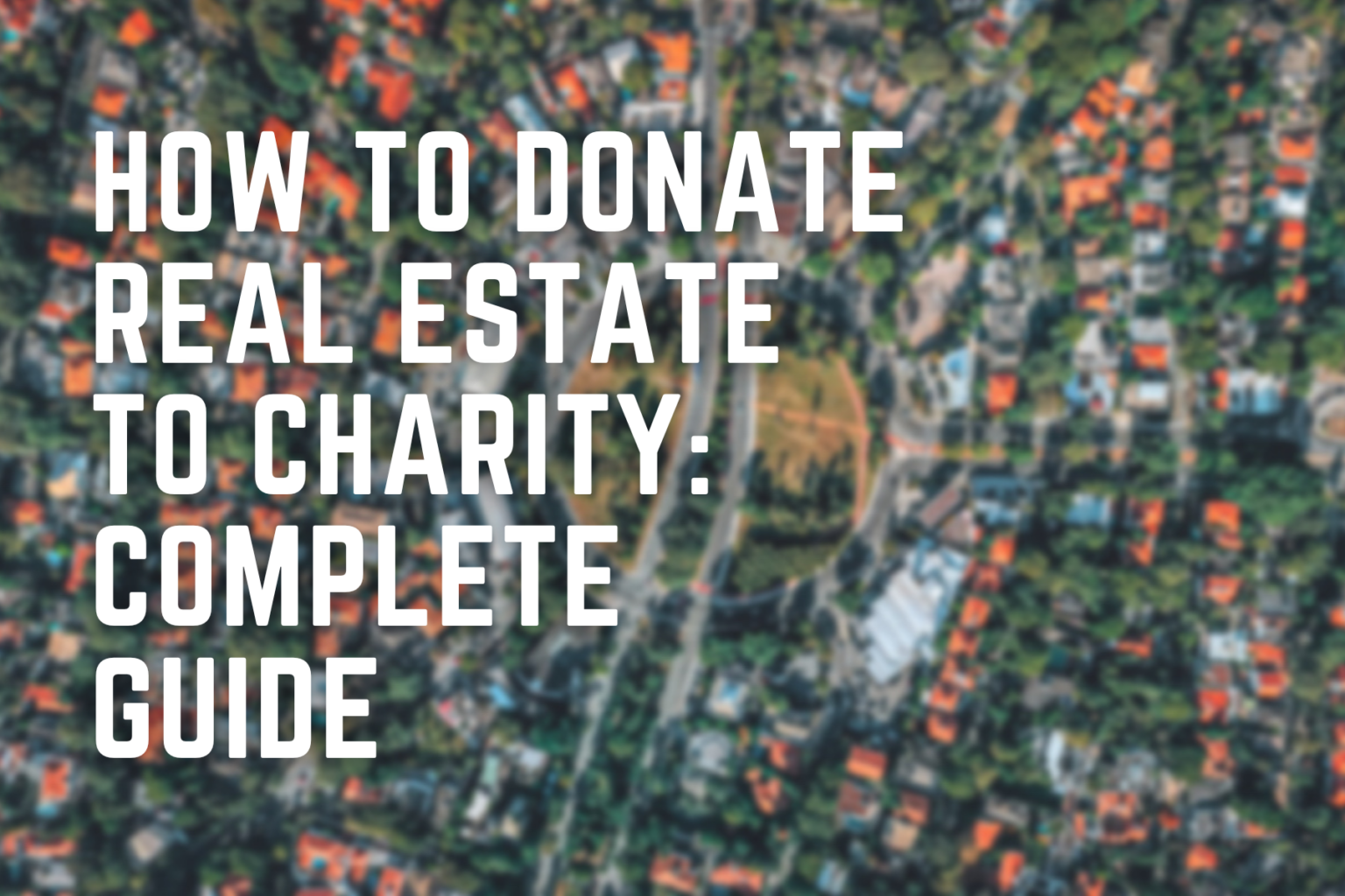 How To Donate Real Estate To Charity: Complete Guide [2024] – StudentReach
